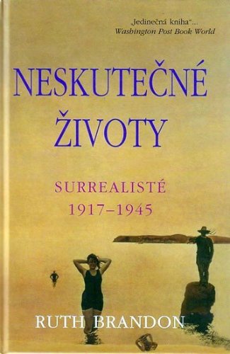 Neskutečné životy - Surrealisté 1917-1945 - Ruth Brandon | Booktook.cz